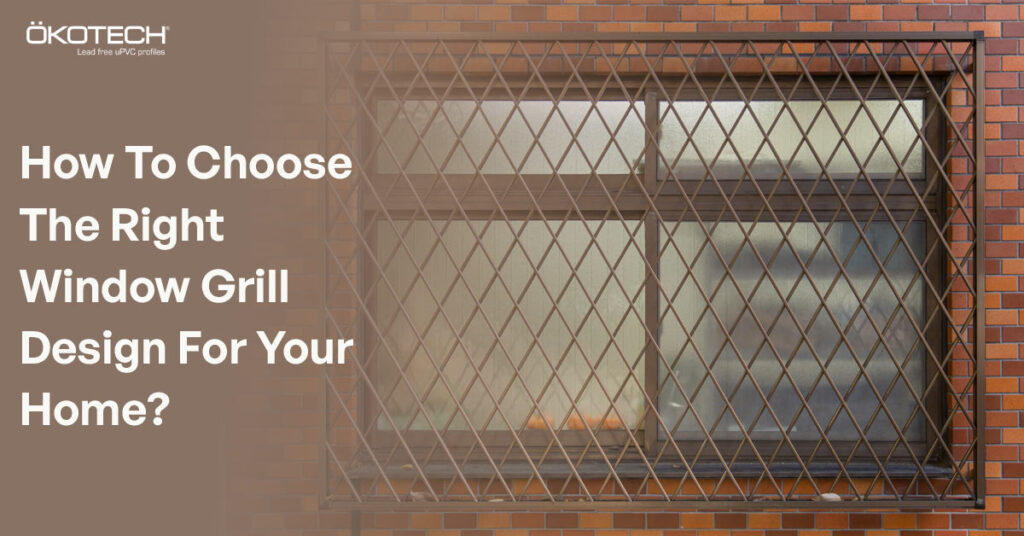How to Choose the Right Window Grill Designs for Your Home?