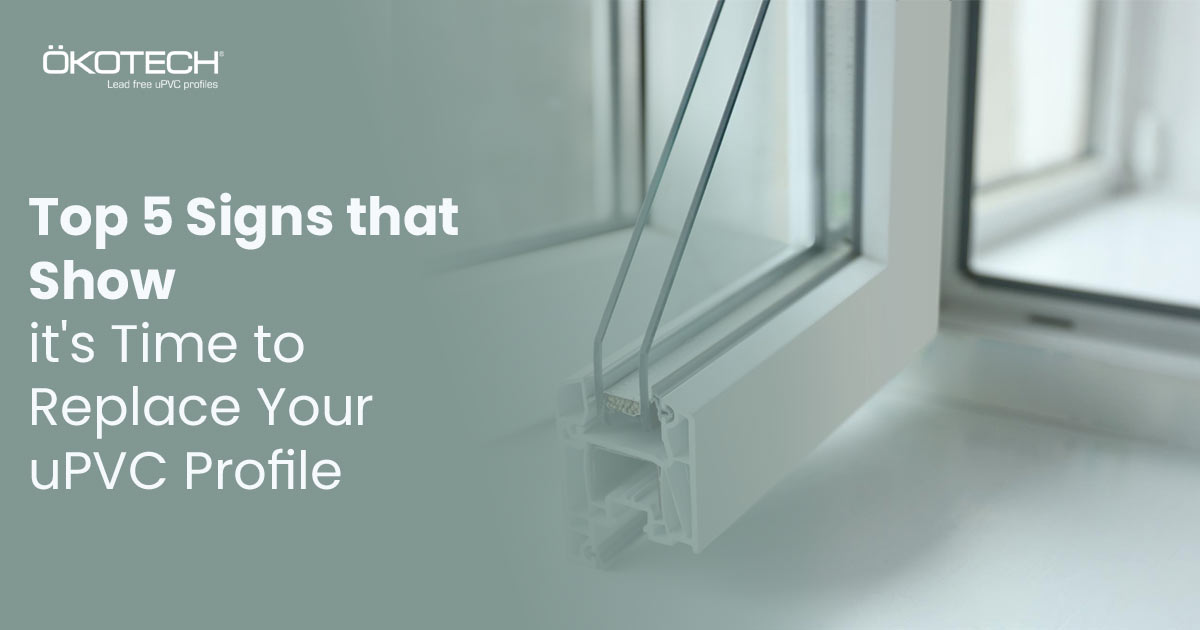 Top 5 Signs that Show it's Time to Replace Your uPVC Profile