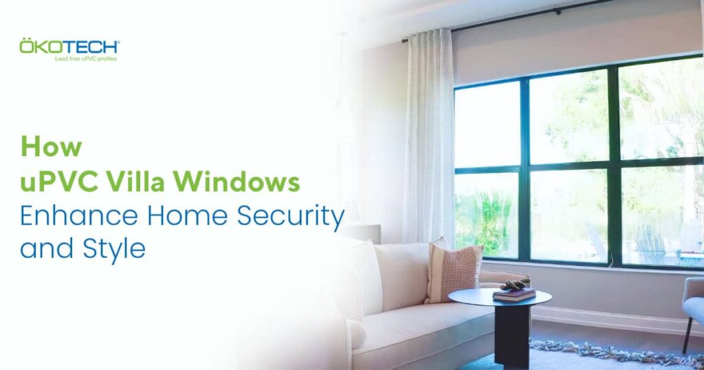 How uPVC Villa Windows Enhance Home Security and Style